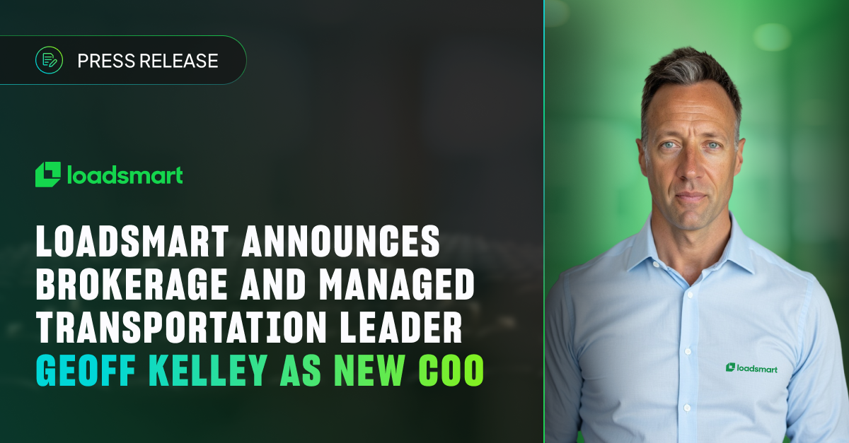News: Loadsmart Announces Brokerage and Managed Transportation Leader Geoff Kelley as New COO